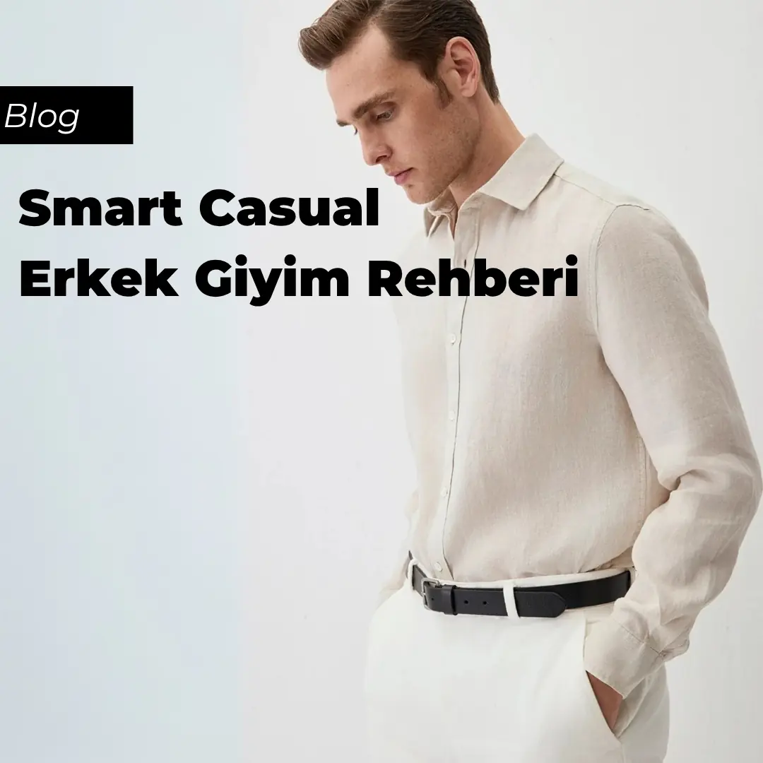 Smart Casual Nedir? Erkekler İçin 10 Kurtarıcı Kombin Önerisi