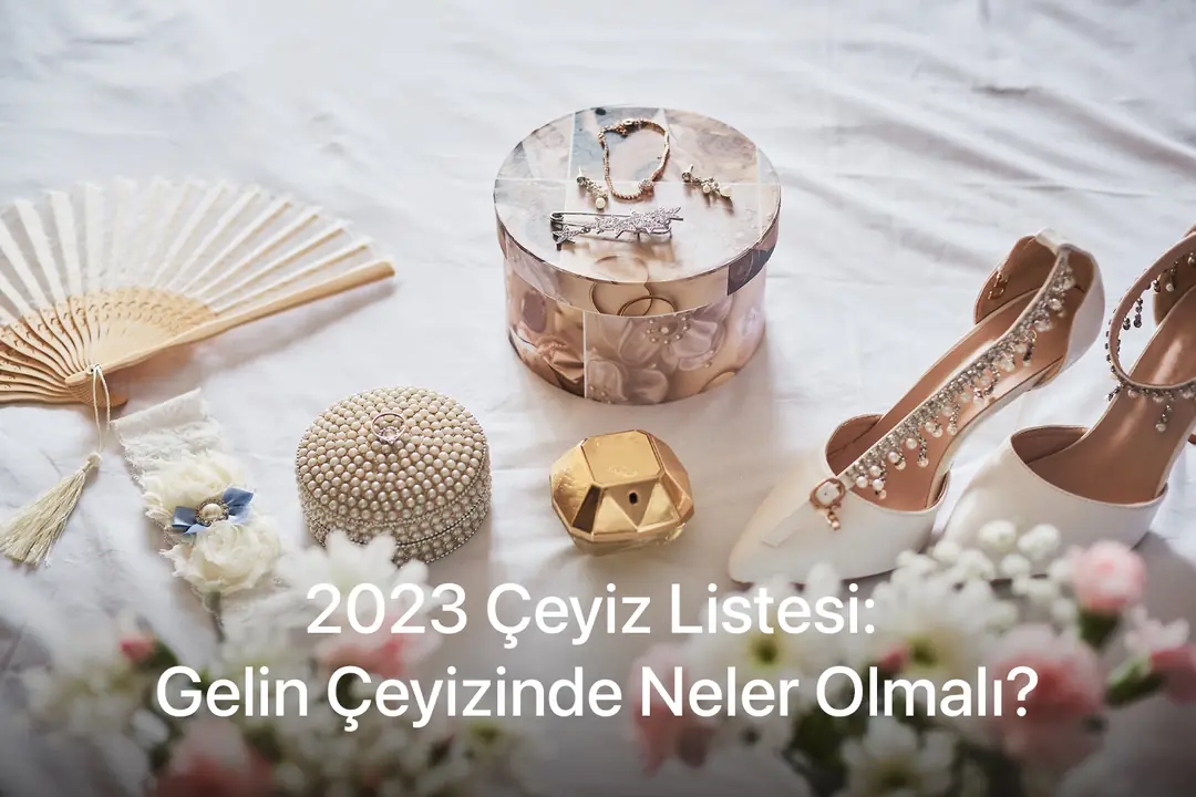 2023 Çeyiz Listesi: Gelin Çeyizinde Neler Olmalı?