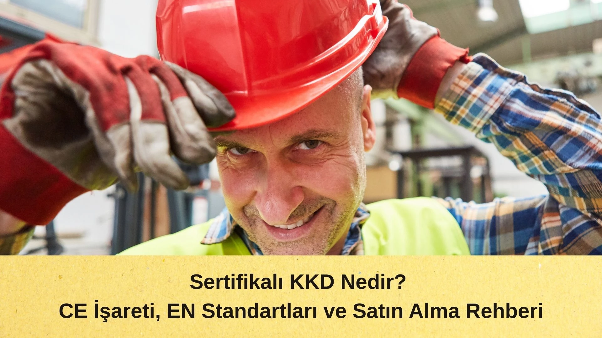 Sertifikalı KKD Nedir? CE İşareti, EN Standartları ve Satın Alma Rehberi